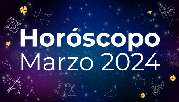 Horóscopo y predicciones de Marzo ¡La fortuna te espera!